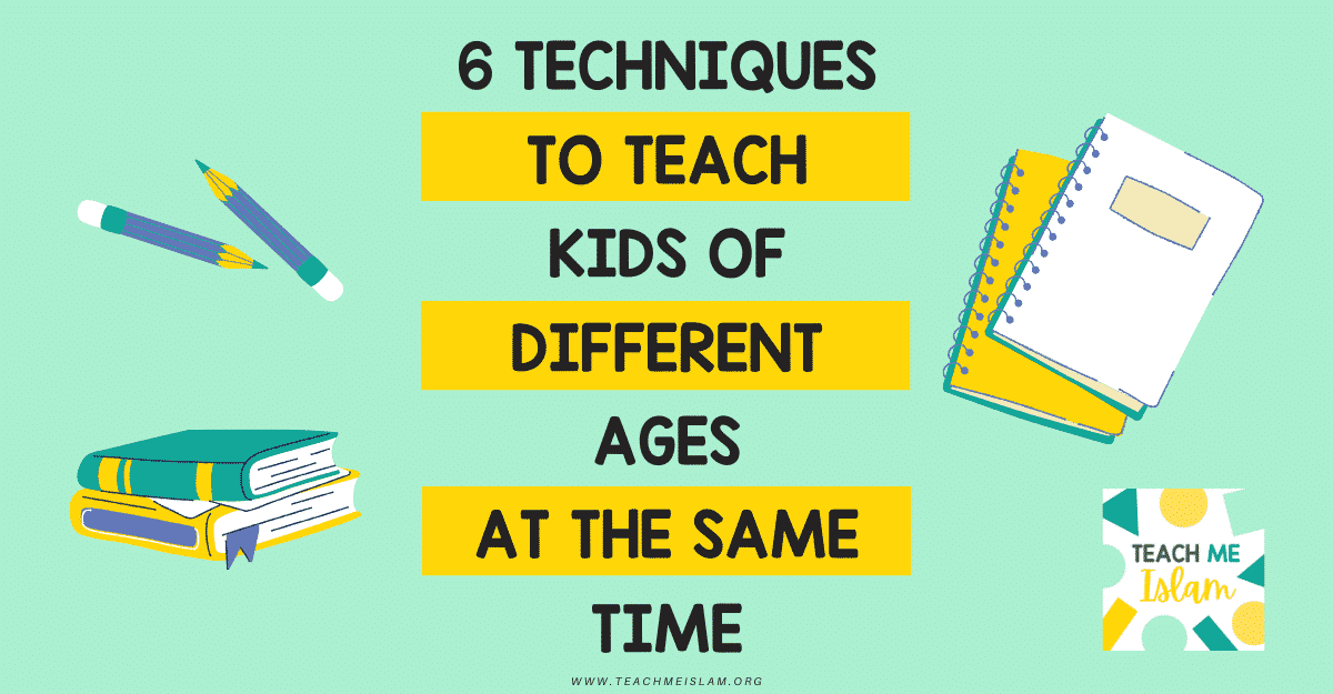 6 Teaching Techniques to Teach Kids of Different Ages - Teach Me Islam